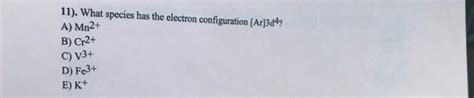 Solved 11 What Species Has The Electron Configuration