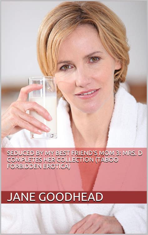 Seduced By My Best Friends Mom 3 Mrs D Completes Her Collection Taboo Forbidden Erotica