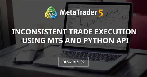 Inconsistent Trade Execution Using Mt5 And Python Api Algorithmic