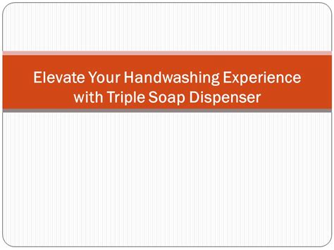 Ppt Elevate Your Handwashing Experience With Triple Soap Dispenser
