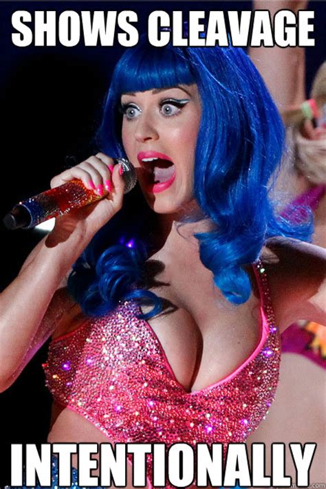 Shows Cleavage Intentionally Katy Cocktease Quickmeme