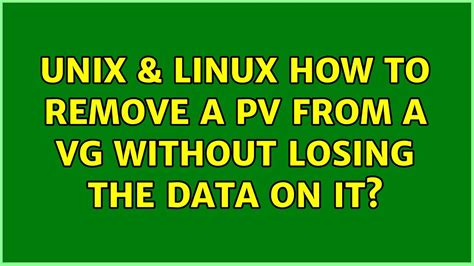 Unix And Linux How To Remove A Pv From A Vg Without Losing The Data On