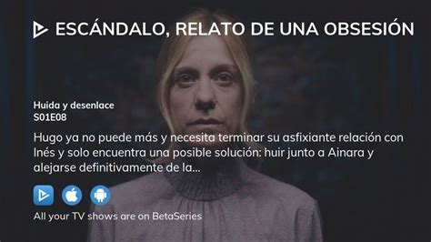 Watch Escándalo relato de una obsesión season 1 episode 8 streaming