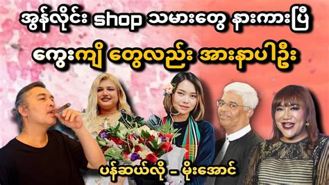 ကွေးကျိတွေလည်း အားနာပါဦး အွန်လိုင်း Shop သမားတွေနားကားပြီ Youtube