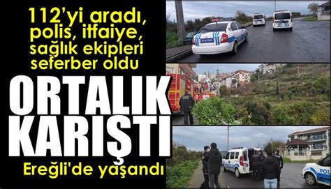 yi aradı polis itfaiye sağlık ekipleri seferber oldu ORTALIK KARIŞTI Kdz Ereğli