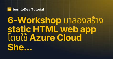 6 Workshop มาลองสร้าง Static Html Web App โดยใช้ Azure Cloud Shell