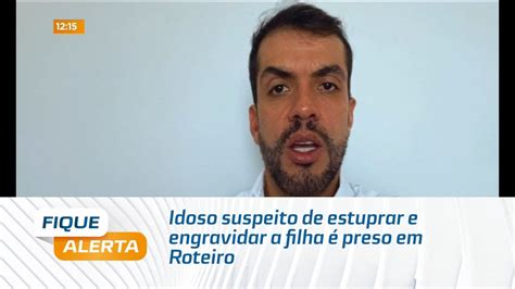 Idoso suspeito de estuprar e engravidar a filha é preso em Roteiro
