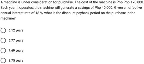 Solved A Machine Is Under Consideration For Purchase T