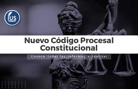 Nuevo Código Procesal Constitucional Conoce todas las reformas a