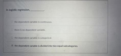 Solved In Logistic Regression The Dependent Variable Is Chegg