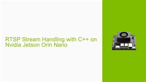 Rtsp Stream Handling With C On Nvidia Jetson Orin Nano Help Docs For Errors Issues On Nvidia