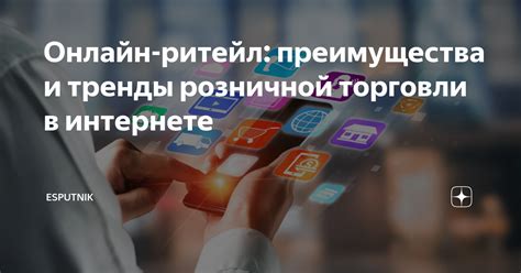 Онлайн ритейл преимущества и тренды розничной торговли в интернете