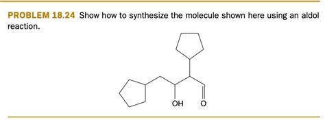 SOLVED: PROBLEM 18.24 Show how to synthesize the molecule shown here using an aldol reaction ...