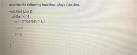 Solved Rewrite The Following Function Using Recursion Void