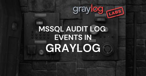 Monitoring Microsoft Sql Server Login Audit Events In Graylog