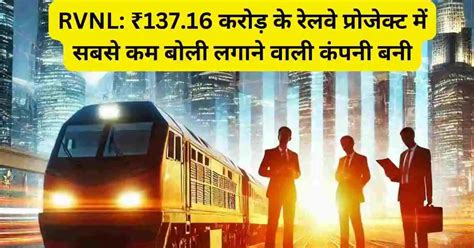 Rvnl ₹137 16 करोड़ के रेलवे प्रोजेक्ट में सबसे कम बोली लगाने वाली
