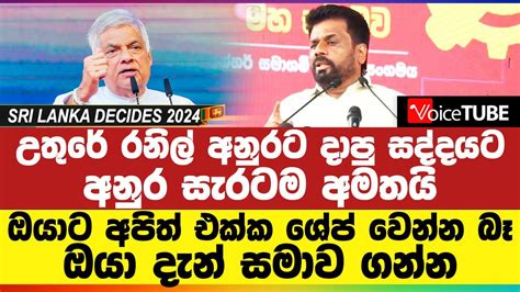 උතුරේ රනිල් අනුරට දාපු සද්දයට අනුර සැරටම අමතයි ඔයාට අපිත් එක්ක ශේප්
