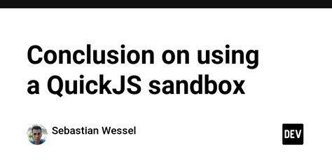 Conclusion On Using A Quickjs Sandbox Dev Community