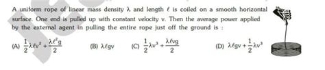 a uniform rope of linear mass density λ and length l is coiled on a