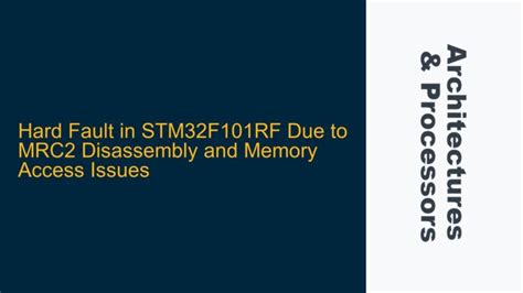 Hard Fault In Stm32f101rf Due To Mrc2 Disassembly And Memory Access