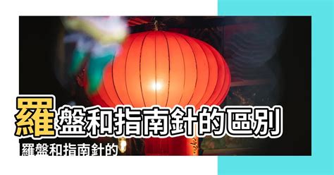 羅盤和指南針的區別 羅盤和指南針的區別 羅盤是指南針嗎 【羅盤是指南針嗎】 8z 八字常識網