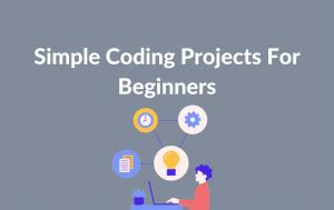 Top Simple Coding Projects Ideas For Beginners