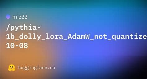 Miz22 Pythia 1b Dolly Lora AdamW Not Quantize 2023 10 08 At Main