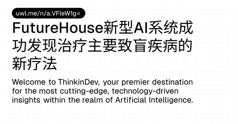 Futurehouse新型ai系统成功发现治疗主要致盲疾病的新疗法 — 漫话开发者 Uwl Me