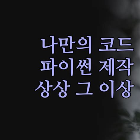 나만을 위한 맞춤형 파이썬 코드 제작 상상 그 이상의 결과가 눈앞에 펼쳐집니다