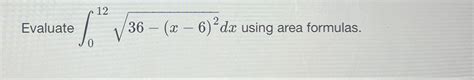 solved evaluate ∫01236 x 6 22dx ﻿using area formulas