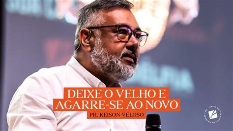 Deixe O Velho E Agarre Se Ao Novo Pr Keison Veloso Youtube