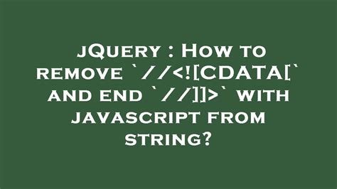 JQuery How To Remove CDATA And End With Javascript
