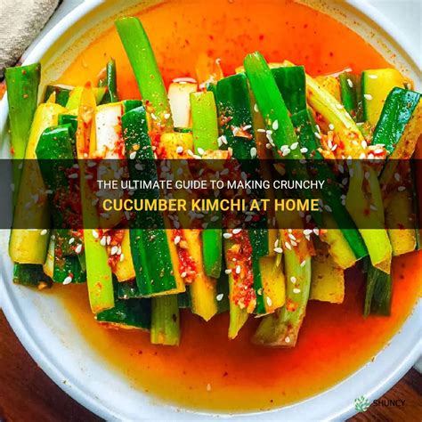 The Ultimate Guide To Making Crunchy Cucumber Kimchi At Home Shuncy