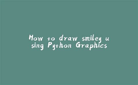 How to draw smiley using Python Graphics 拾光赋