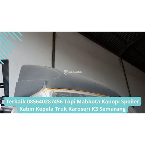 Topi Mahkota Kanopi Spoiler Kabin Kepala Truk Karoseri K3 Di Semarang