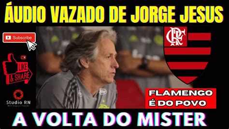 Áudio Vazado Do Jorge Jesus A Volta Do Mister Ao Flamengo Youtube