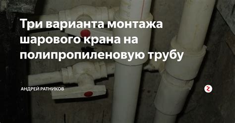 Три варианта монтажа шарового крана на полипропиленовую трубу Андрей