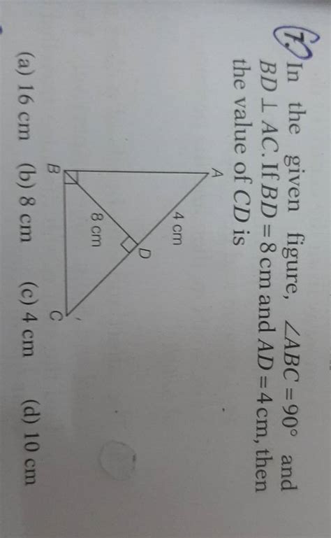 7 In The Given Figure ∠abc90∘ And Bd⊥ac If Bd8 Cm And Ad4 Cm Then