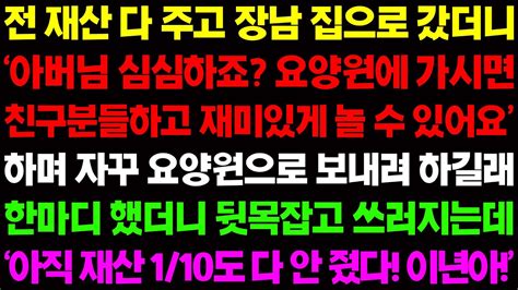 실화사연 전재산 다 주고 장남 집으로 갔더니 아버님 심심하죠 요양원에 가시면 친구들하고 재미있게 놀 수 있어요 하며