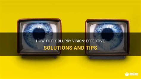 How To Fix Blurry Vision Effective Solutions And Tips Medshun