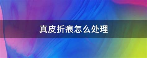 真皮折痕怎么处理 业百科