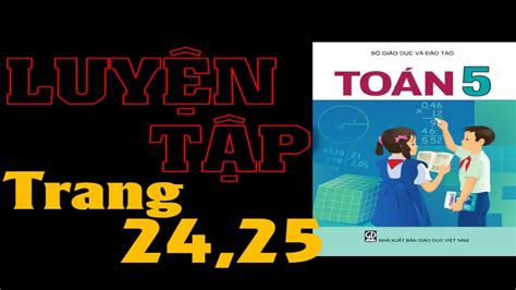 Toán Lớp 5 Trang 24 25 Luyện Tập Youtube