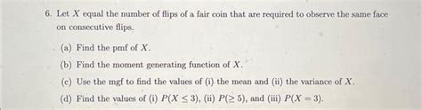 Solved 6 Let X Equal The Number Of Flips Of A Fair Coin