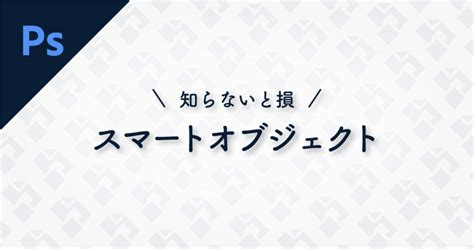 【photoshop】知らないと損！スマートオブジェクトの使い方 デザナル
