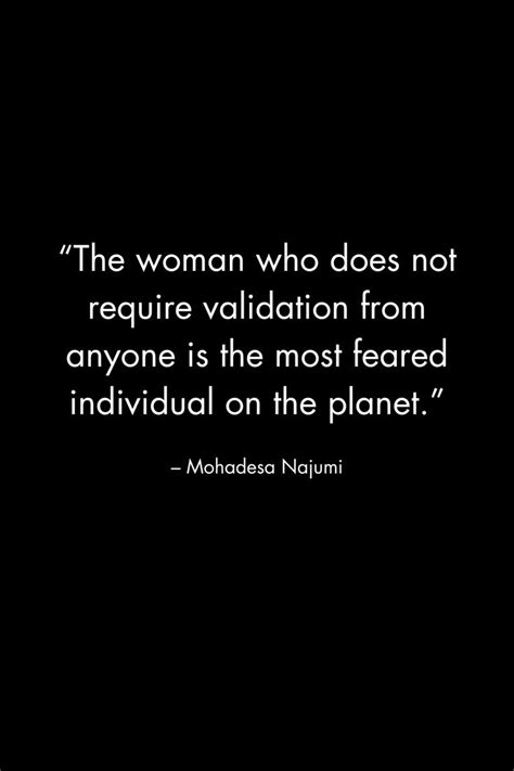 “the Woman Who Does Not Require Validation From Anyone Is The Most Feared Individual On The