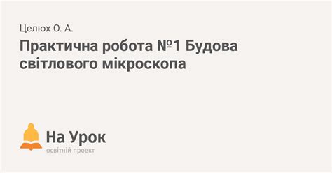 Практична робота №1 Будова світлового мікроскопа
