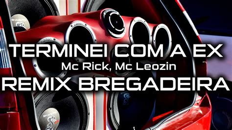 TERMINEI A EX MC Rick MC Leozin REMIX BREGADEIRA YouTube