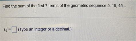Solved Find The Sum Of The First 7 ﻿terms Of The Geometric