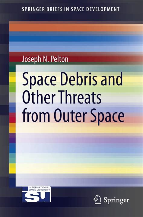 Space Debris And Other Threats From Outer Space Springerbriefs In Space Development Pelton