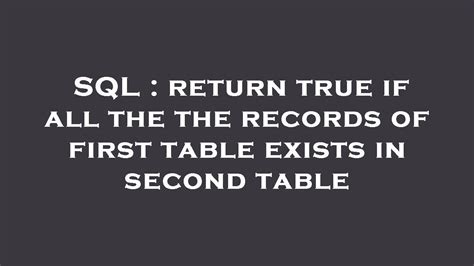 Sql Return True If All The The Records Of First Table Exists In